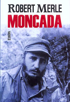 Könyv: Robert Merle: Moncada - Fidel Castro első csatája